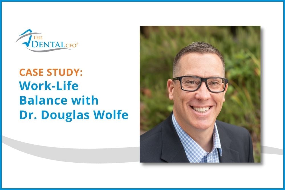 Case Study: Work-Life Balance with Dr. Douglas Wolfe - The Dental CFO™